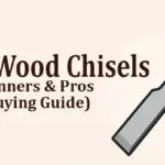 Best Wood Chisels for Beginners & Pros (2025 Buying Guide)