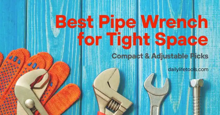5 Best Pipe Wrench for Tight Space — Top Picks for Plumbers